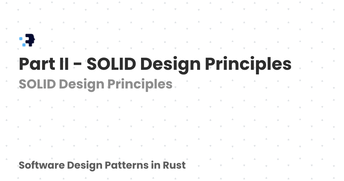 Part II - SOLID Design Principles | Software Design Patterns in Rust