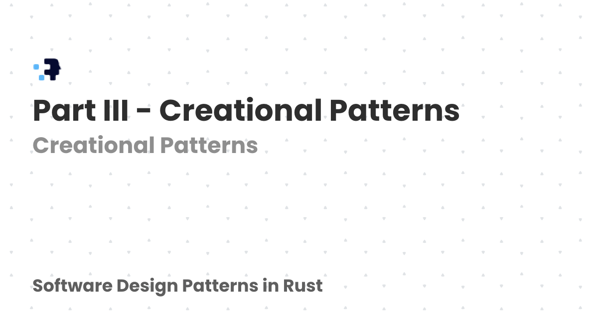 Part III - Creational Patterns | Software Design Patterns in Rust Part III - Creational Patterns | Software Design Patterns in Rust